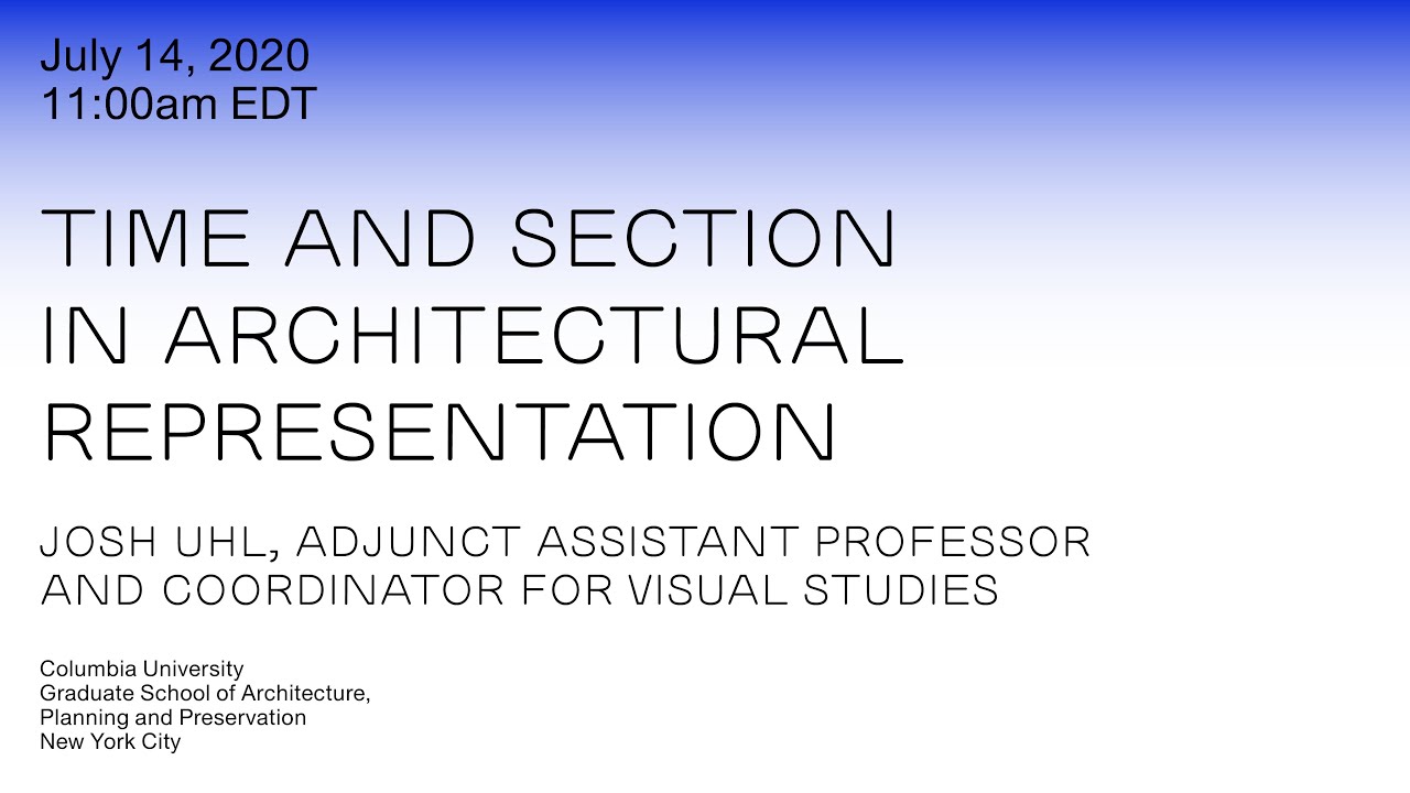 Time and Section in Architectural Representation with Josh Uhl, July 14 ...