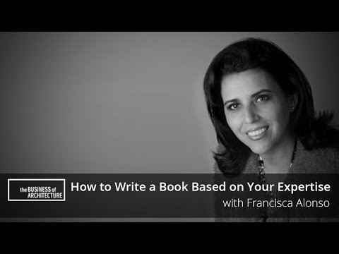 How to Write a Book Based on Your Expertise with Francisca Alonso ...