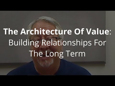 The Architecture Of Value: Building Relationships For The Long Term ...